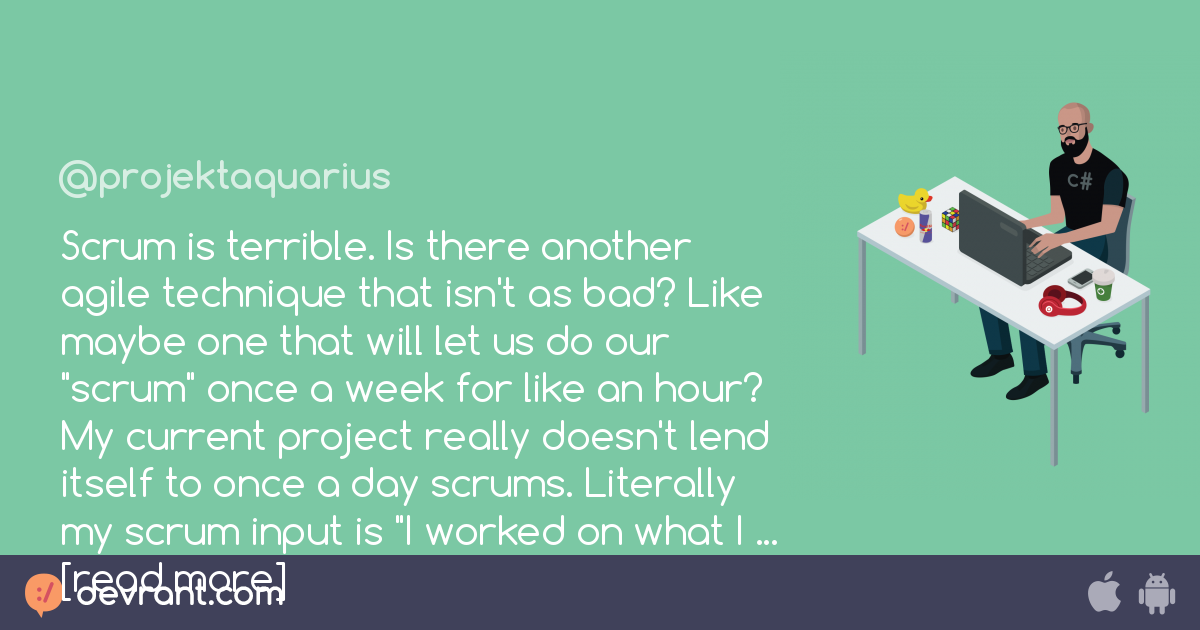 Scrum is terrible. Is there another agile technique that isn't as bad ...