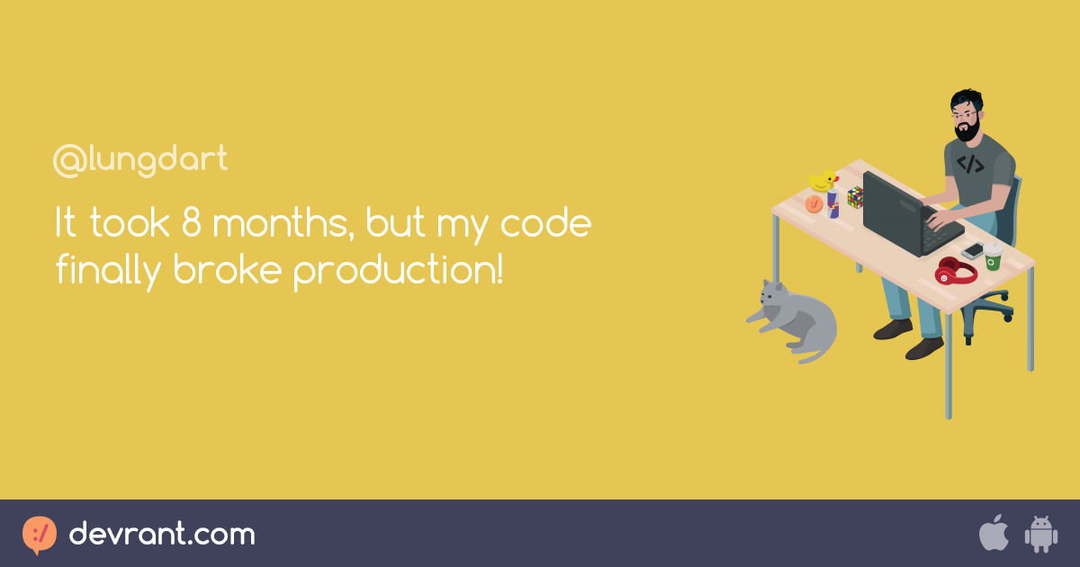 boom - It took 8 months, but my code finally broke production! - devRant
