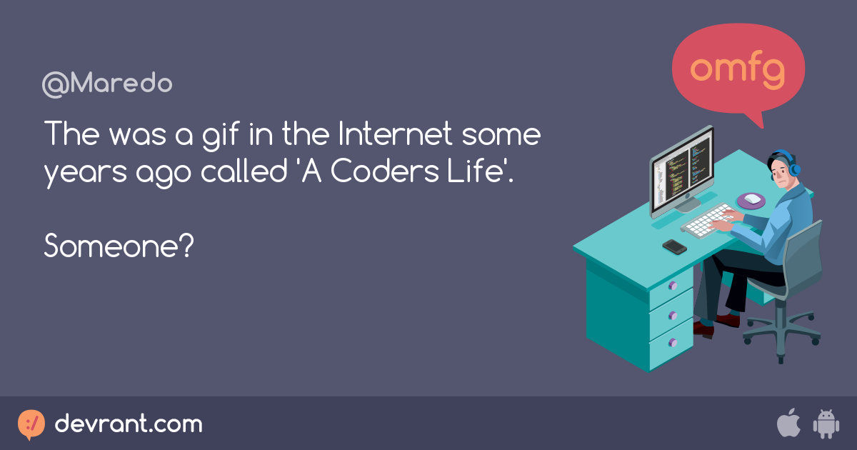 a coders life - The was a gif in the Internet some years ago called 'A ...