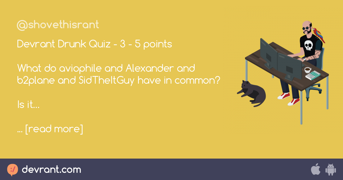 Devrant Drunk Quiz - 3 - 5 points What do aviophile and Alexander and b2plane and SidTheItGuy ...