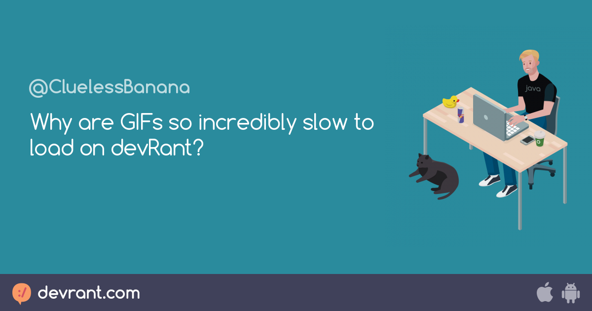 gifs - Why are GIFs so incredibly slow to load on devRant? - devRant