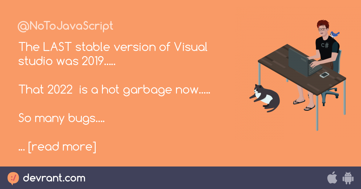 The LAST stable version of Visual studio was 2019..... That 2022 is a hot garbage now..... So ...