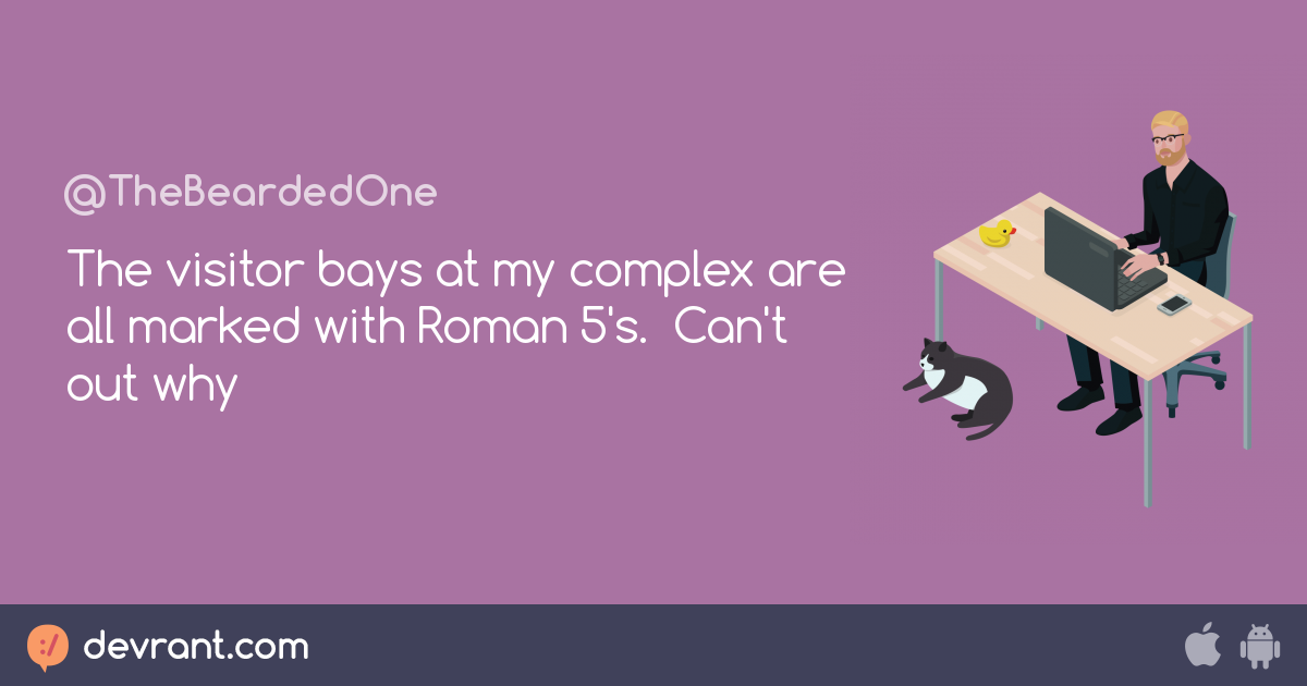 The visitor bays at my complex are all marked with Roman 5's. Can't out why - devRant