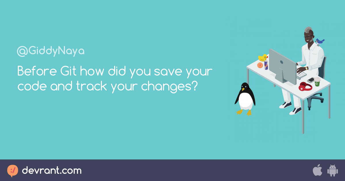 curious - Before Git how did you save your code and track your changes? - devRant
