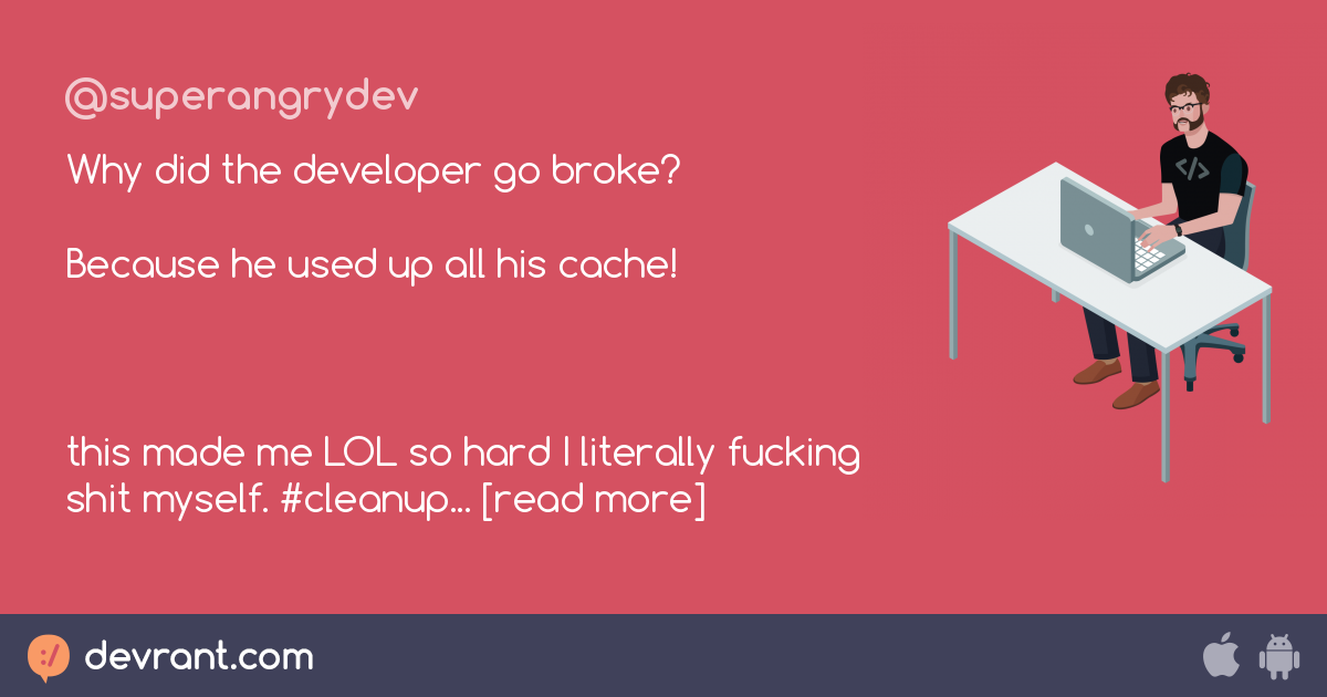 Why did the developer go broke? Because he used up all his cache! 😂😂😂😂😂😂😂😂😂😂😂😂😂 - devRant