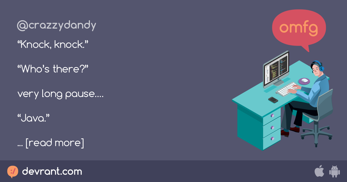 java - “Knock, knock.” “Who’s there?” very long pause…. “Java.” :-o ++1 i - devRant