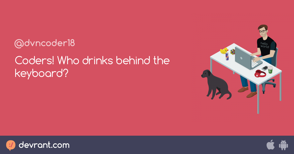 Coders! Who drinks behind the keyboard? - devRant