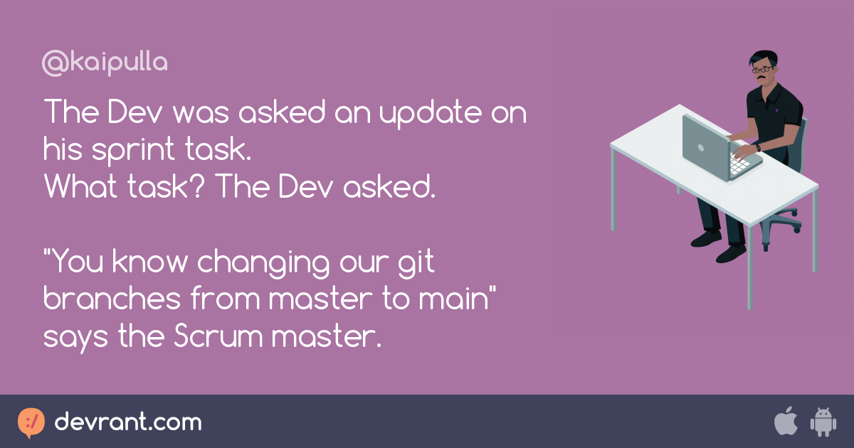 scrum - The Dev was asked an update on his sprint task. What task? The Dev asked. "You know ...