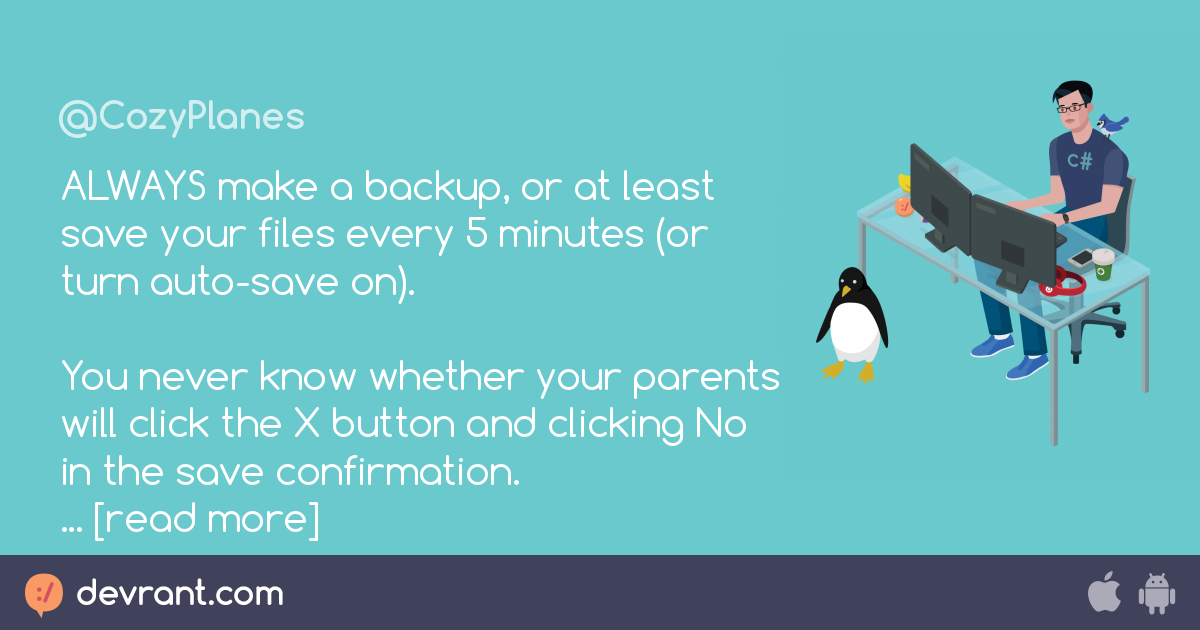 but why no? - ALWAYS make a backup, or at least save your files every 5 ...