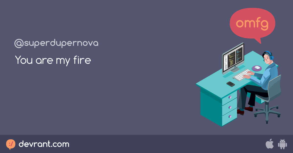 You are my fire - devRant