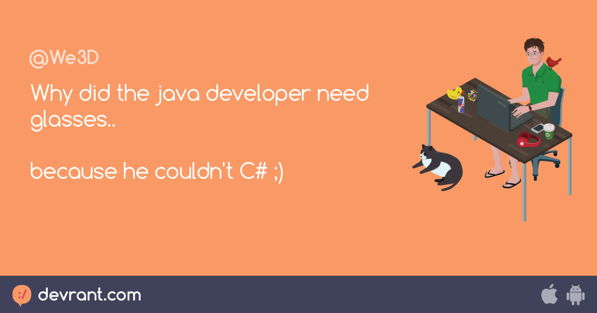 Why did the java developer need glasses.. because he couldn't C# ;) - devRant