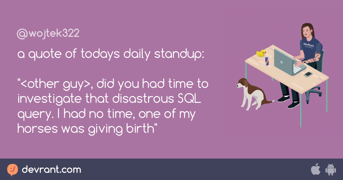 meme - a quote of todays daily standup: " , did you had time to investigate that disastrous SQL ...