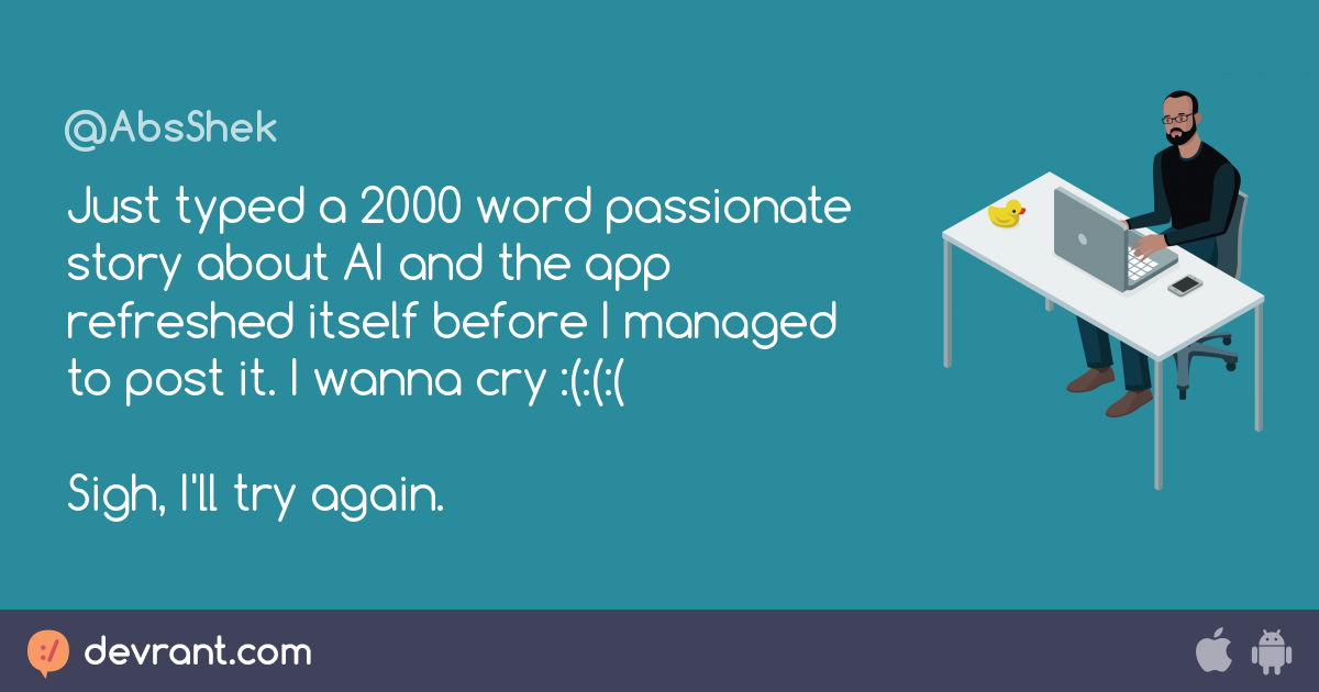 Just typed a 2000 word passionate story about AI and the app refreshed ...