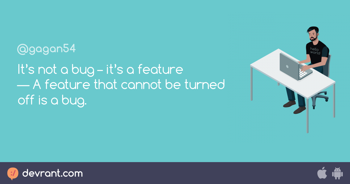 python - It’s not a bug – it’s a feature — A feature that cannot be turned off is a bug. - devRant