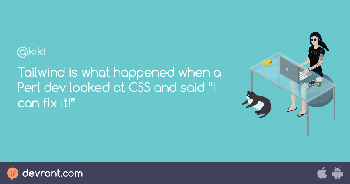 Tailwind is what happened when a Perl dev looked at CSS and said “I can fix it!” - devRant