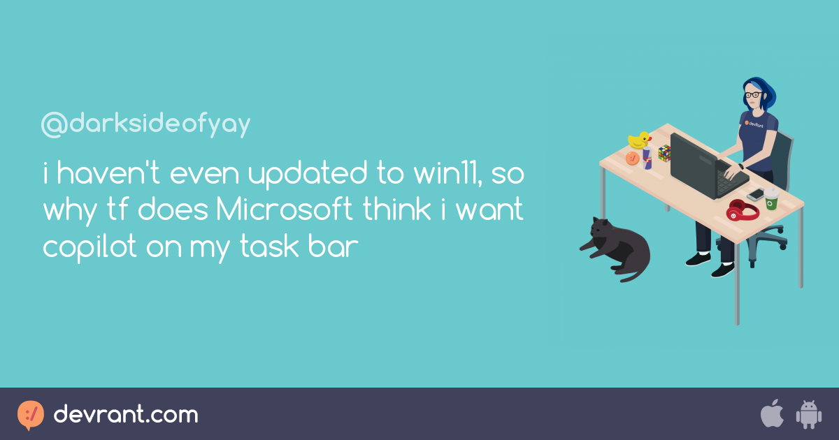 i haven't even updated to win11, so why tf does Microsoft think i want copilot on my task bar ...