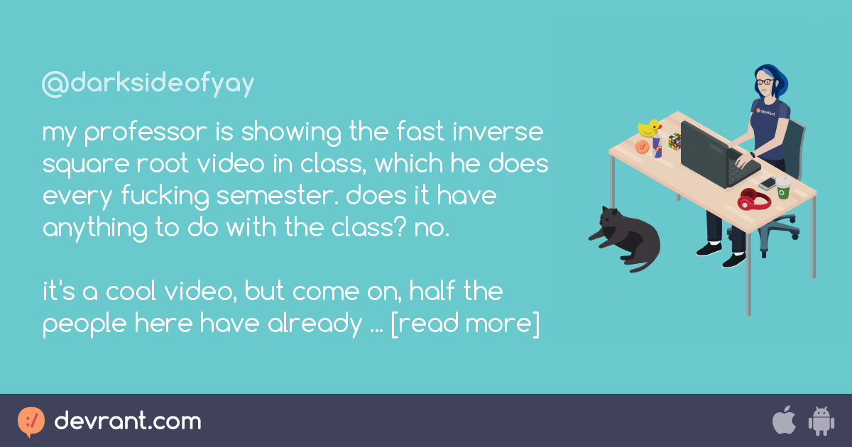 my professor is showing the fast inverse square root video in class, which he does every fucking ...