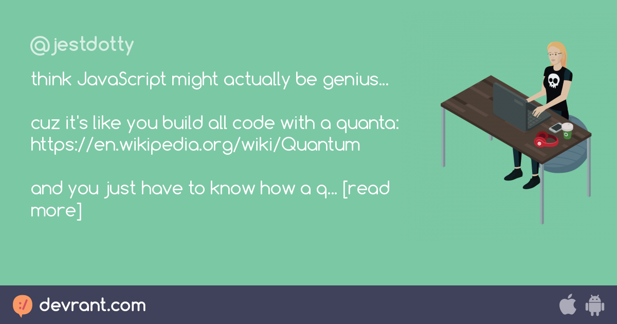 javascript - think JavaScript might actually be genius... cuz it's like you build all code with ...