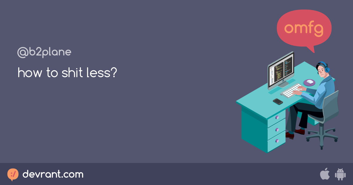 how to shit less? - devRant