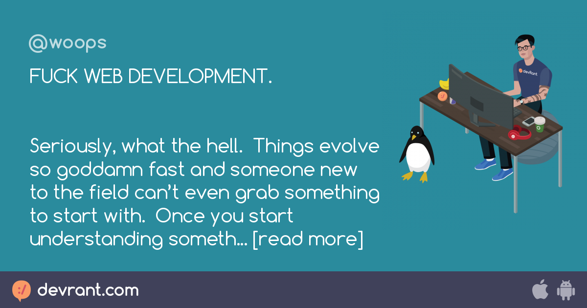 FUCK WEB DEVELOPMENT. Seriously, what the hell. Things evolve so goddamn fast and someone new to ...