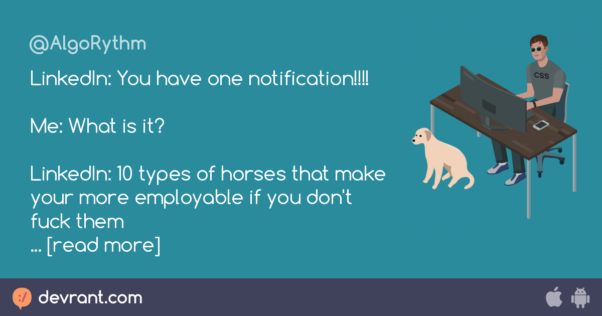linkedin - LinkedIn: You have one notification!!!! Me: What is it? LinkedIn: 10 types of horses ...
