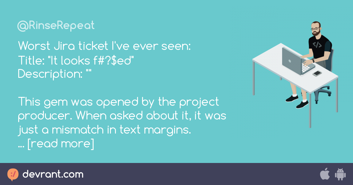 producers - Worst Jira ticket I've ever seen: Title: "It looks f#?$ed" Description: "" This gem ...