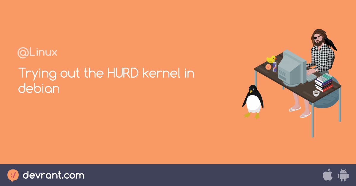 Trying out the HURD kernel in debian - devRant