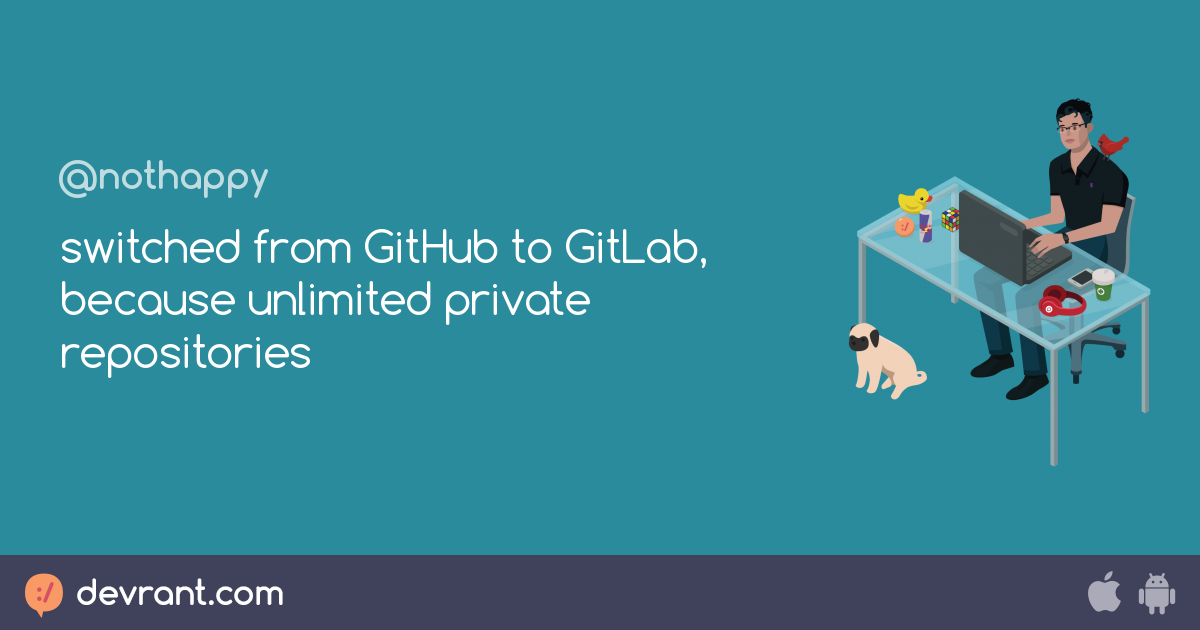 github vs gitlab - switched from GitHub to GitLab, because unlimited private repositories - devRant