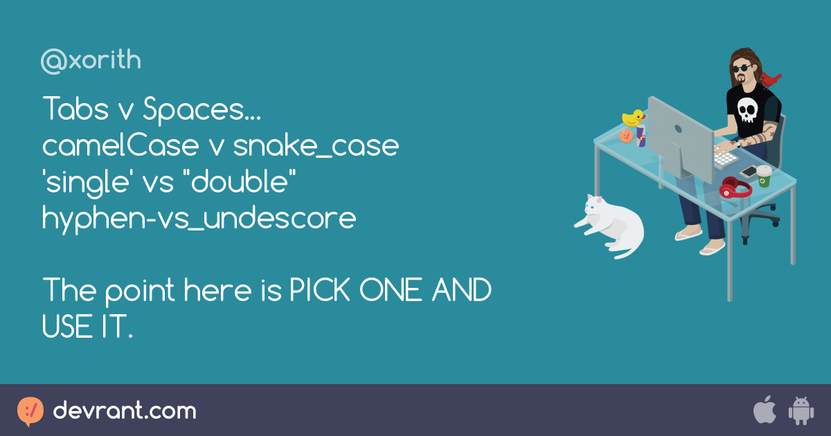 be - Tabs v Spaces... camelCase v snake_case 'single' vs "double" hyphen-vs_undescore The point ...