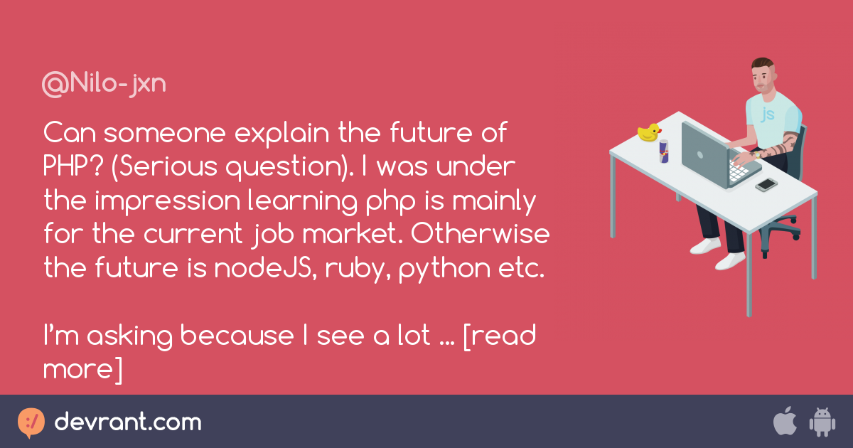 down the line - Can someone explain the future of PHP? (Serious question). I was under the ...