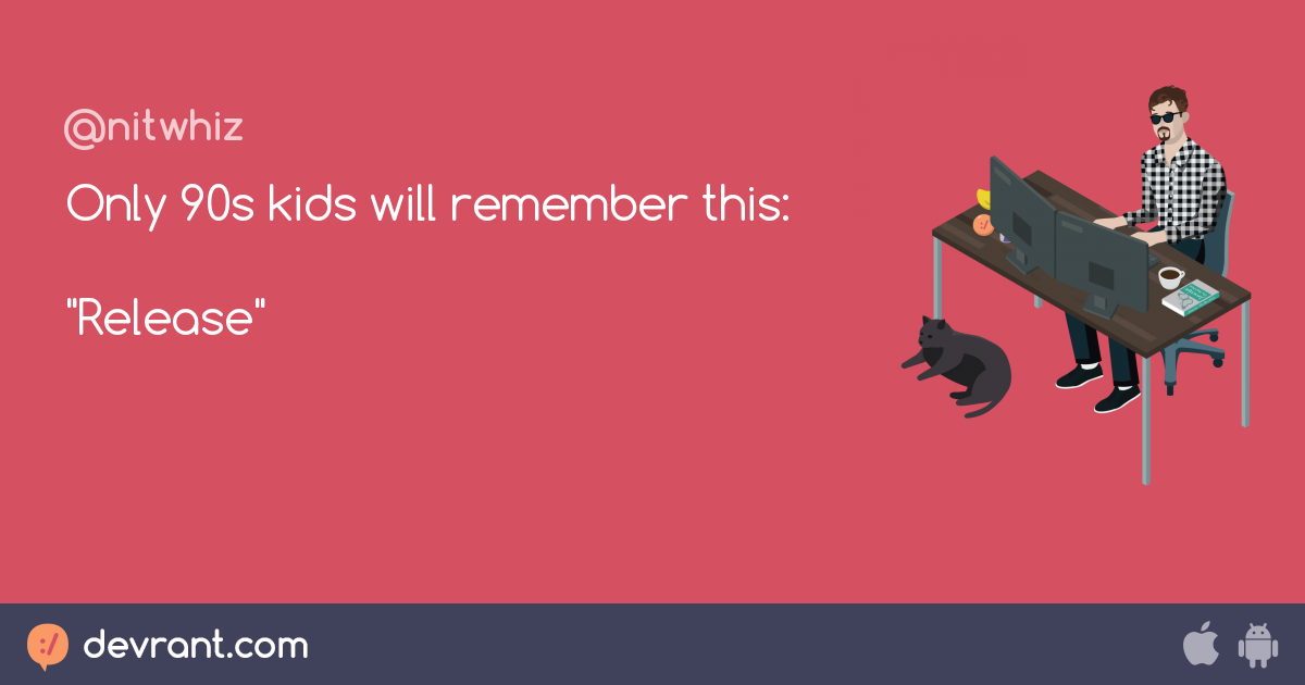 beta - Only 90s kids will remember this: "Release" - devRant