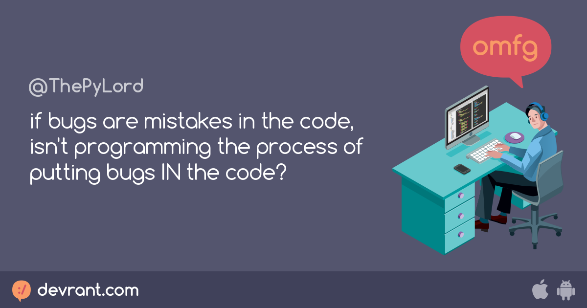 Everydayquestionsofaprogrammer If Bugs Are Mistakes In The Code Isnt Programming The Process