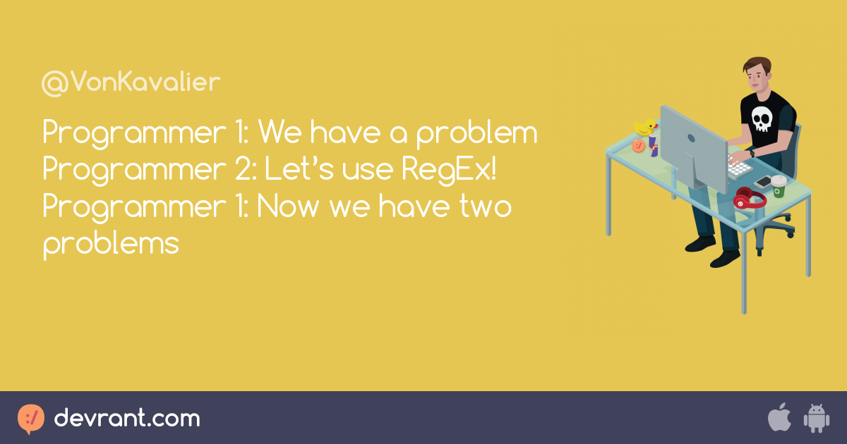Problem Programmer 1 We Have A Problem Programmer 2 Lets Use Regex Programmer 1 Now We