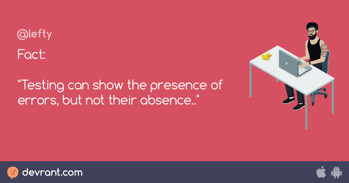 Development Fact Testing Can Show The Presence Of Errors But Not Their Absence Devrant
