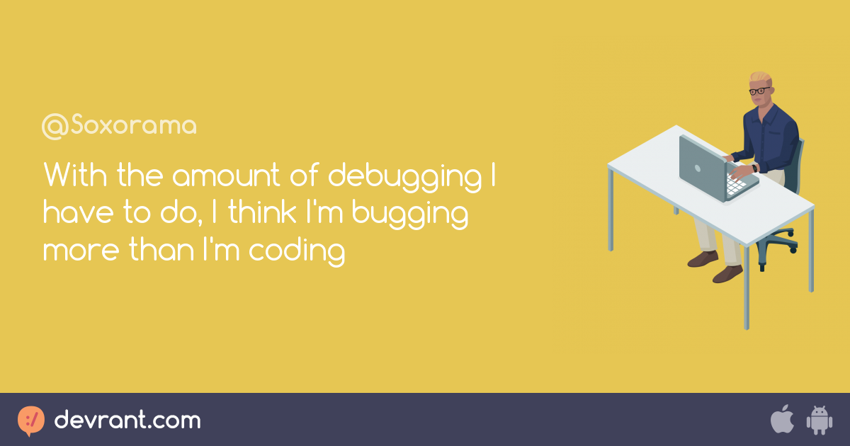 Feelsbadman With The Amount Of Debugging I Have To Do I Think Im Bugging More Than Im