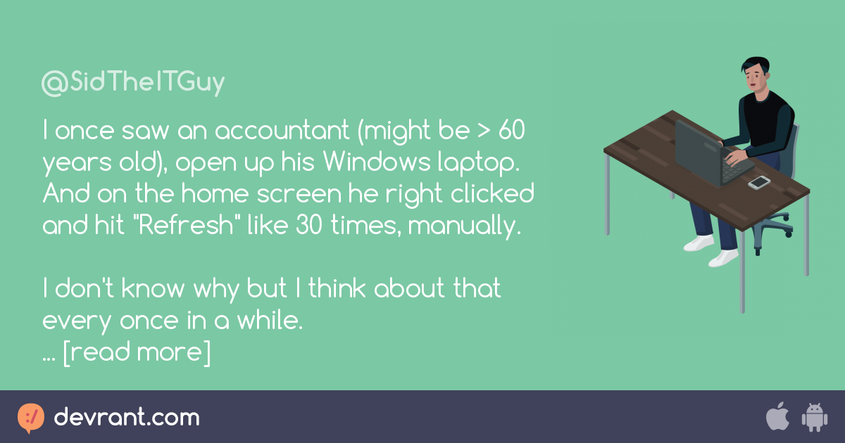 I once saw an accountant (might be > 60 years old), open up his Windows laptop. And on the home ...