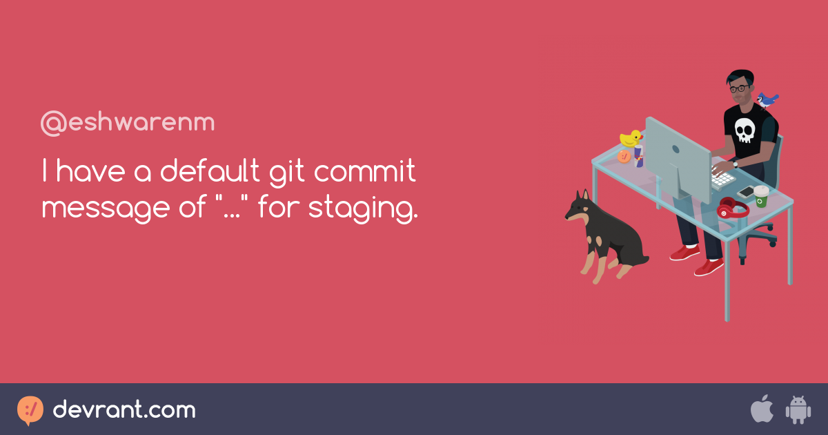 I have a default git commit message of "..." for staging. - devRant