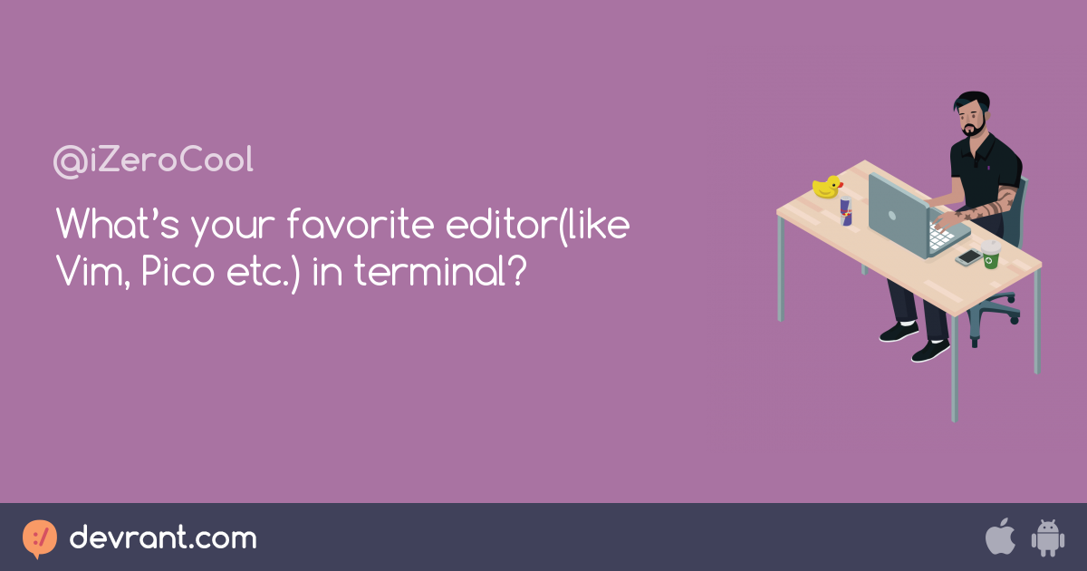 editor - What’s your favorite editor(like Vim, Pico etc.) in terminal? - devRant