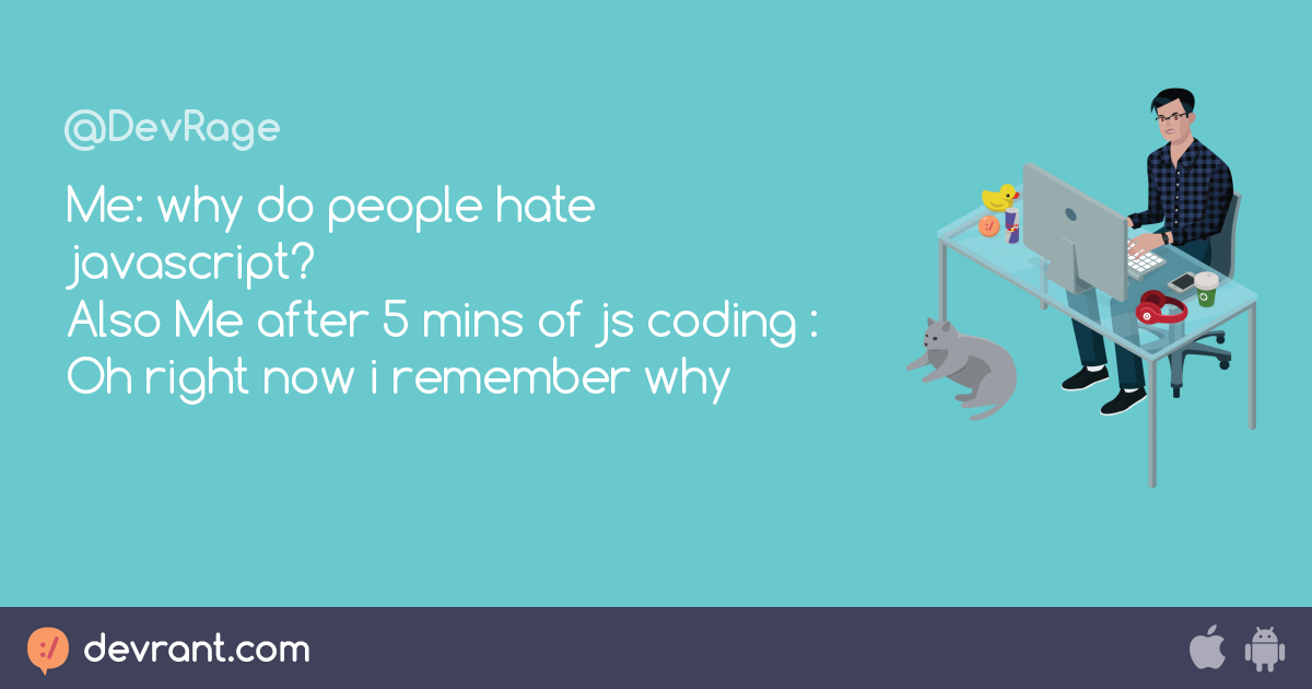 Me Why Do People Hate Javascript Also Me After 5 Mins Of Js Coding Oh Right Now I Remember