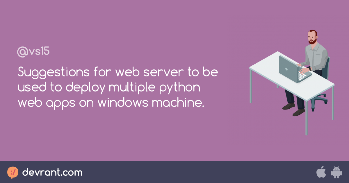 Web Server Suggestions For Web Server To Be Used To Deploy Multiple Python Web Apps On Windows