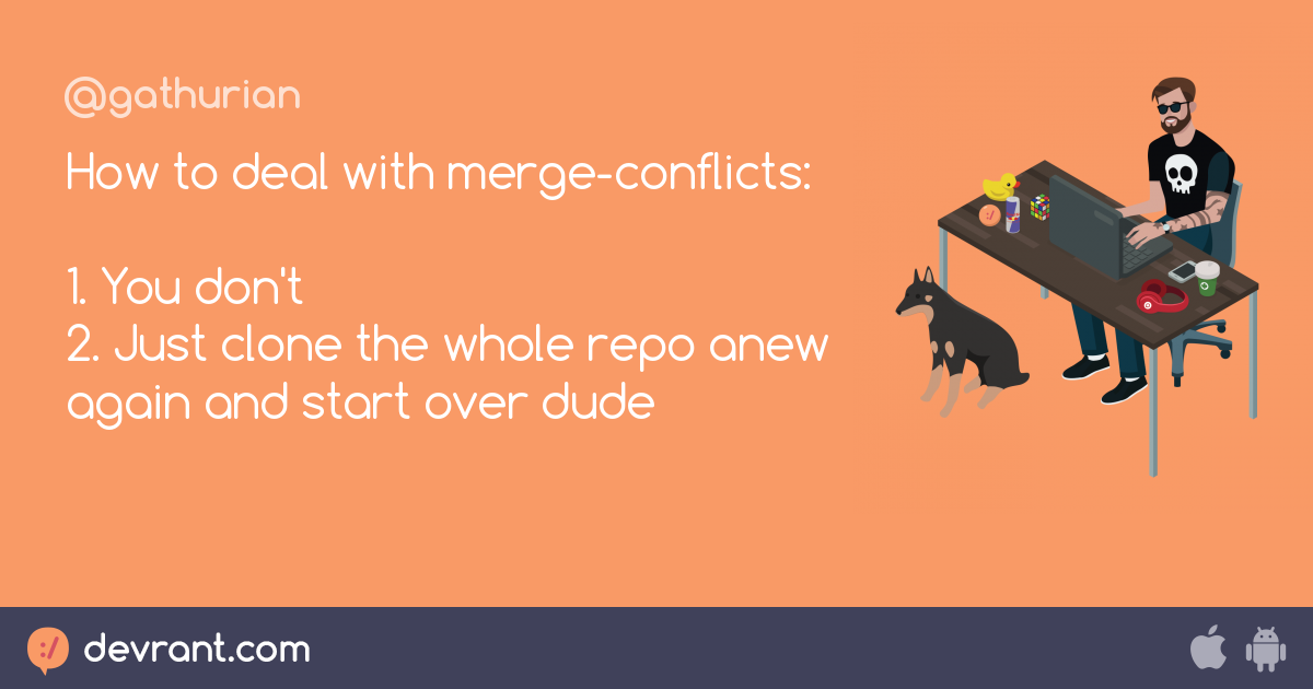 git - How to deal with merge-conflicts: 1. You don't 2. Just clone the whole repo anew again and ...