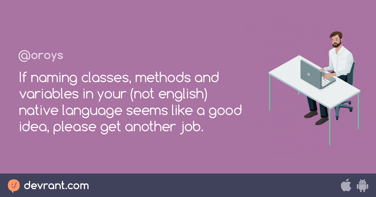 If Naming Classes Methods And Variables In Your Not English Native Language Seems Like A Good