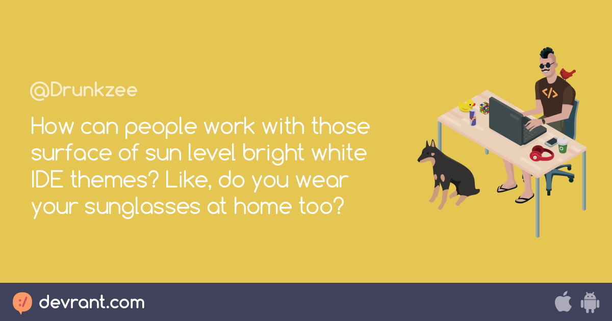 ide - How can people work with those surface of sun level bright white IDE themes? Like, do you ...