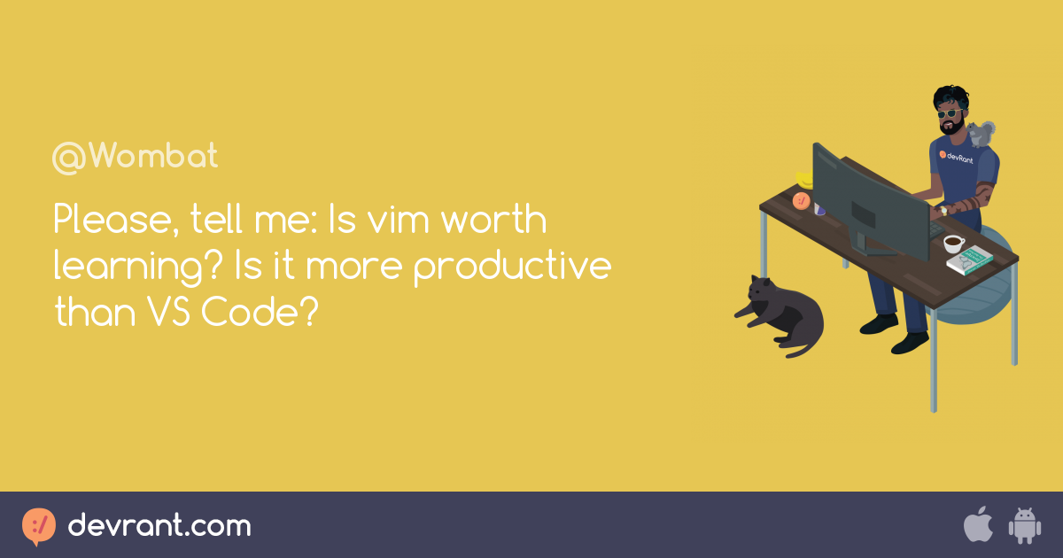 editor - Please, tell me: Is vim worth learning? Is it more productive than VS Code? - devRant