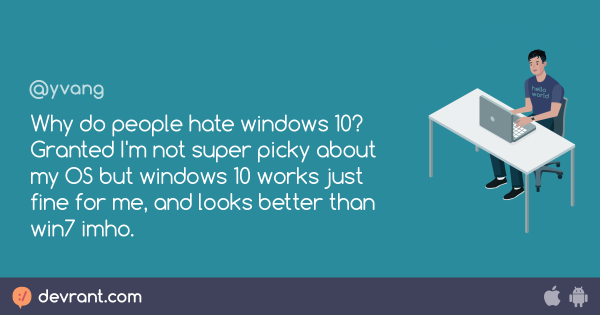 win7 - Why do people hate windows 10? Granted I'm not super picky about my OS but windows 10 ...