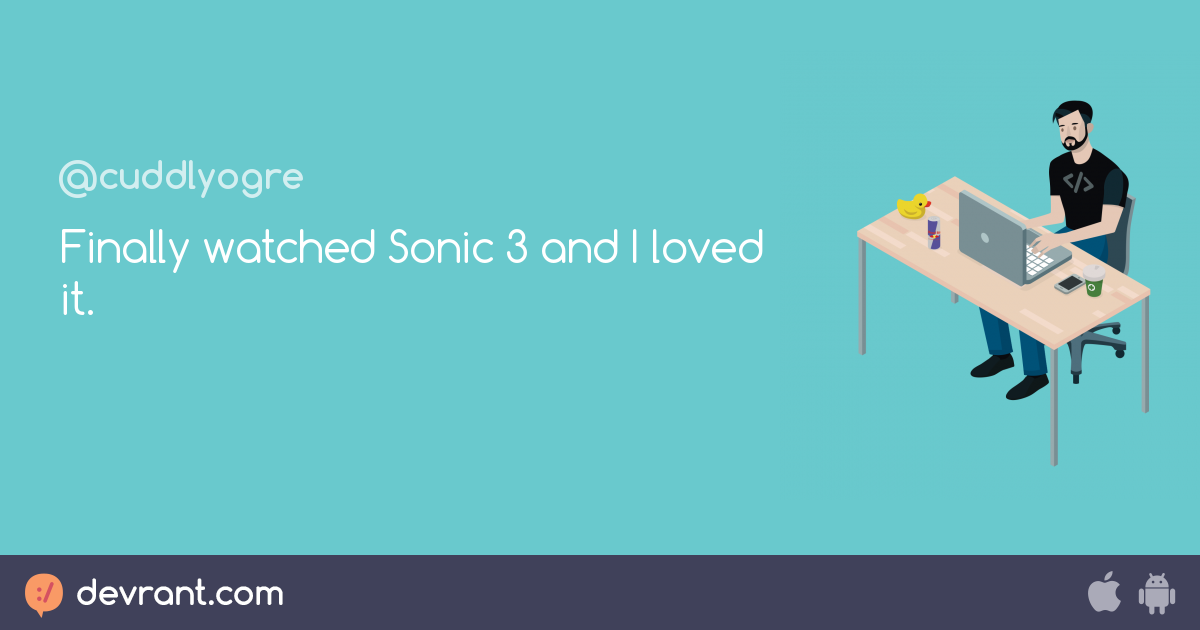 Finally watched Sonic 3 and I loved it. - devRant