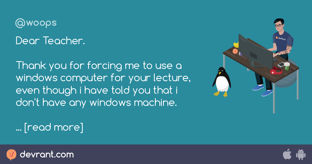 Dear Teacher. Thank you for forcing me to use a windows computer for your lecture, even though i ...