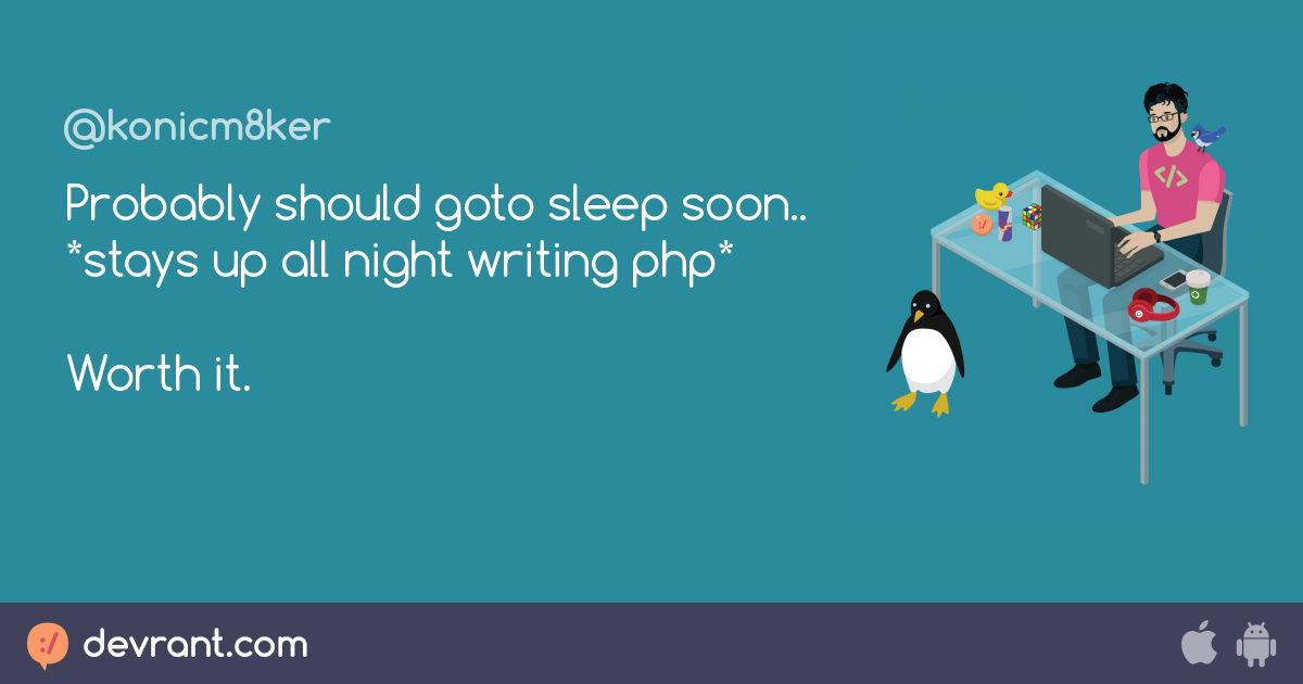 php - Probably should goto sleep soon.. *stays up all night writing php* Worth it. - devRant