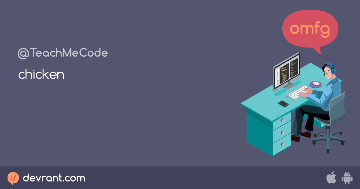 chicken 🐓 - devRant