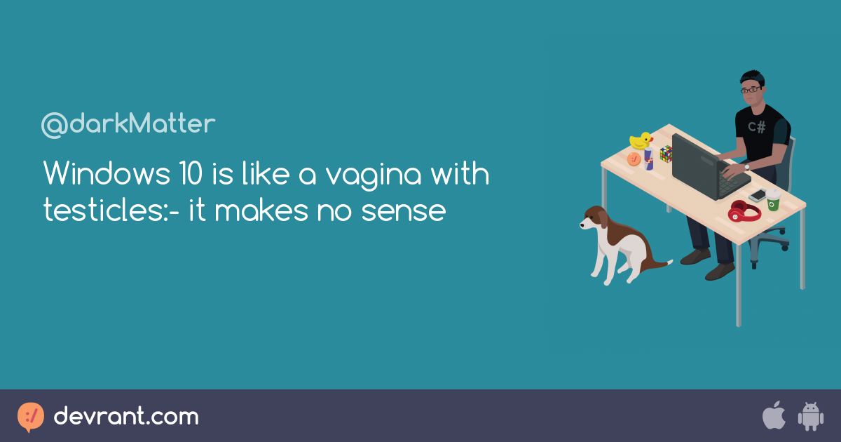 nonsense - Windows 10 is like a vagina with testicles:- it makes no ... nonsense - Windows 10 is like a vagina with testicles:- it makes no ...